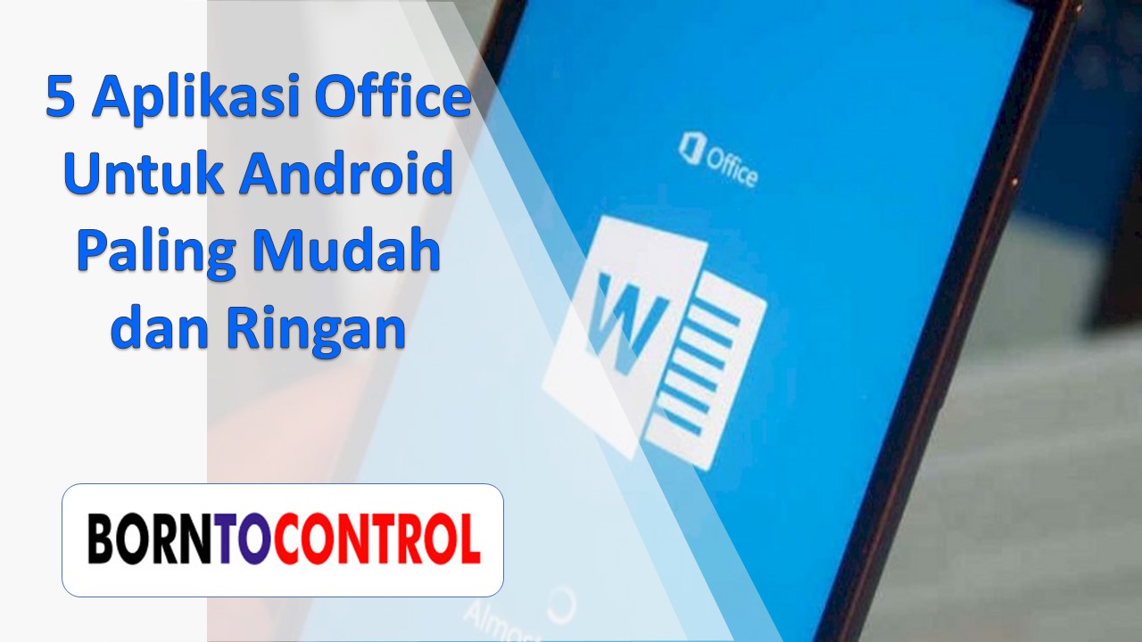 5 Aplikasi Office Untuk Android Paling Mudah dan Ringan | BORNTOCONTROL