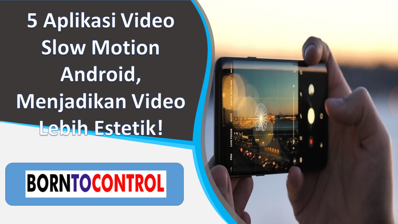 5 Aplikasi Video Slow Motion Android, Menjadikan Video Lebih Estetik! | BORNTOCONTROL